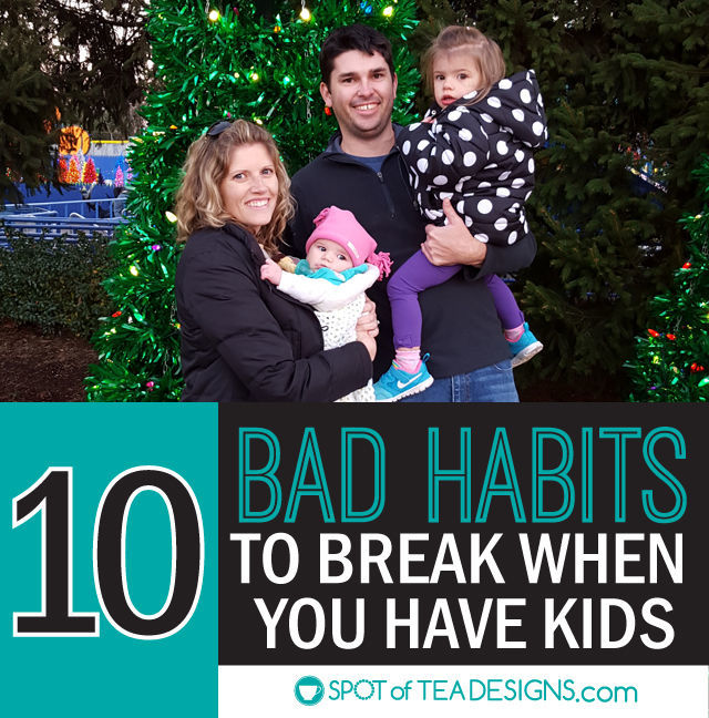 10 Bad Habits to Break When You Have Kids - Spot of Tea Designs