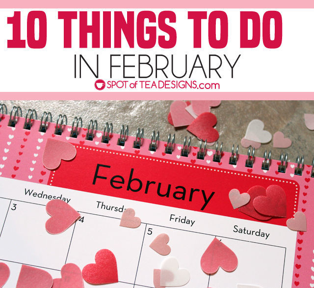 10 things to do in February - Spot of Tea Designs